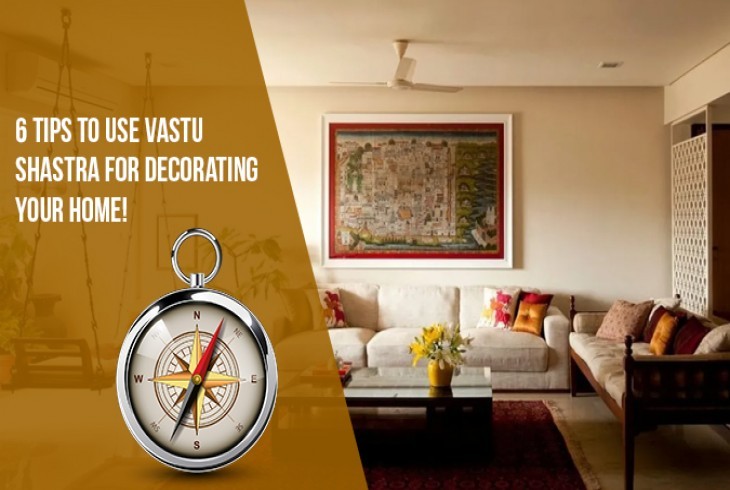 6 Tips To Use Vastu Shastra For Decorating Your Home