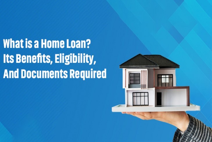 What is a Home Loan? Benefits, Eligibility, & Documents Required